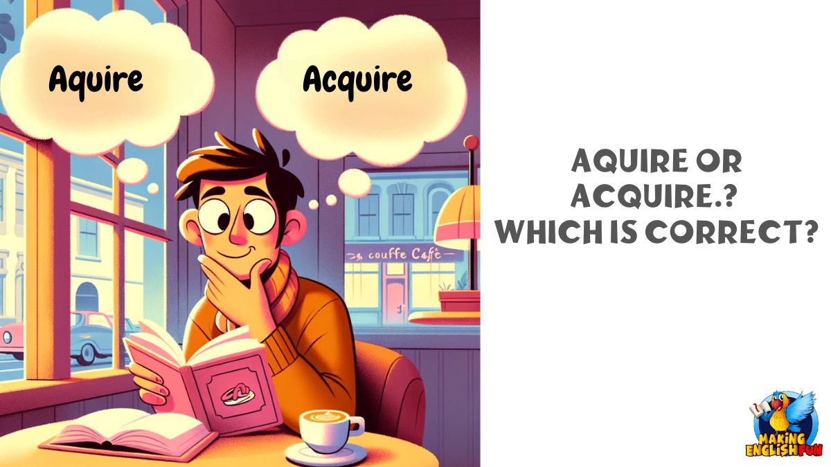 Aquire or Acquire? Which Is Correct?Making English Fun